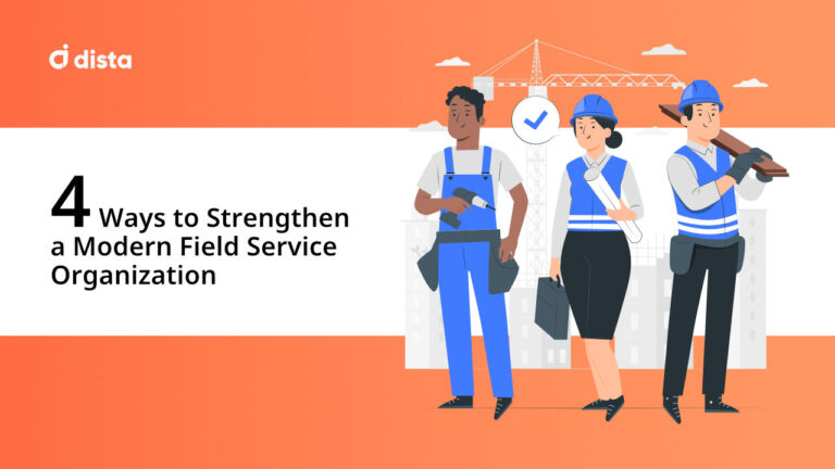 4 Ways to Strengthen a Modern Field Service Organization - Dista